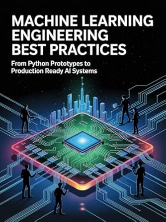 Machine Learning Engineering Best Practices: From Python Prototypes to ...