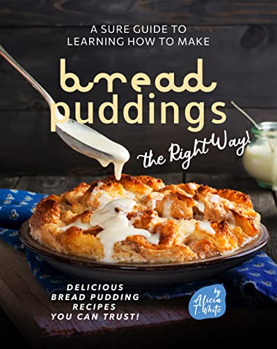 Amazon.com: A Sure Guide to Learning How to Make Bread Puddings the ...