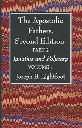 The Apostolic Fathers, Second Edition, Part 2, Volume 1: Ignatius and ...