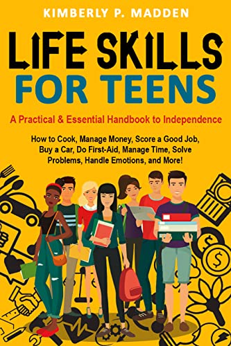 Life Skills for Teens : A Practical & Essential Handbook to Independence How to Cook, Manage ...