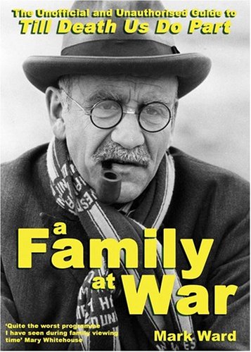 A Family At War: The Unofficial and Unauthorised Guide to Till Death Us ...