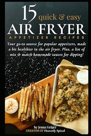 15 Quick & Easy Air Fryer Appetizer Recipes: Geiger, Jenna ...