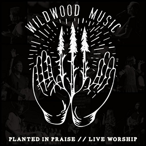Planted in Praise: Live Worship by Wildwood Music on Amazon Music ...