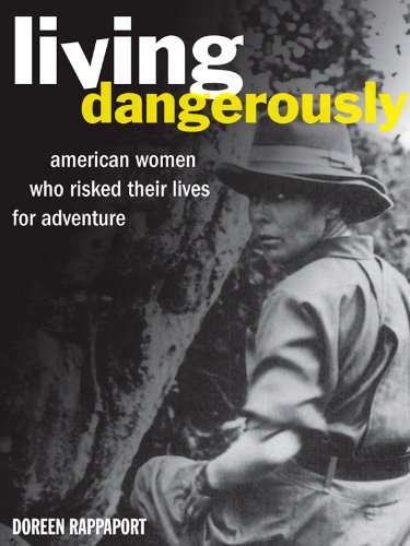 Living Dangerously: American Women Who Risked Their Lives for Adventure ...