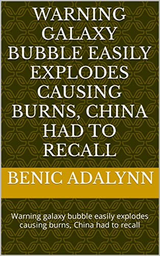 Warning galaxy bubble easily explodes causing burns, China had to ...