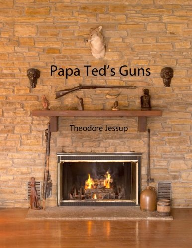 Amazon.com: Papa Ted's Guns: 9781514773949: Jessup, Theodore: Books