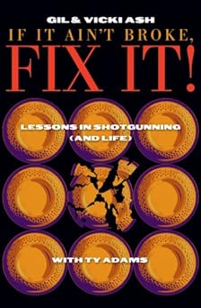 If It Ain't Broke, FIX IT! (Lessons in Shotgunning (and Life)): Gil Ash ...