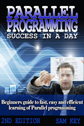 Parallel Programming: Success in a Day: Beginners’ Guide to Fast, Easy, and Efficient Learning ...