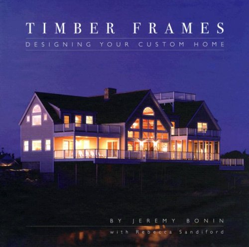 Timber Frames: Designing Your Custom Home: Amazon.co.uk: Bonin, Jeremy ...