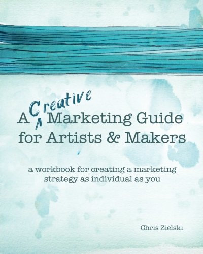 A Creative Marketing Guide for Artists and Makers: A Workbook for ...