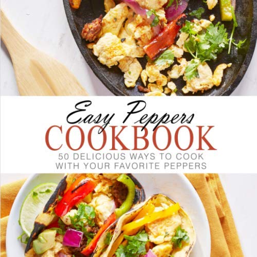 Easy Peppers Cookbook: 50 Delicious Pepper Recipes (2nd Edition): Press ...