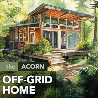 Amazon.com: The Acorn Off-Grid Home: A Tiny Guide for Off-Grid Living: 50 Key Steps and Systems ...