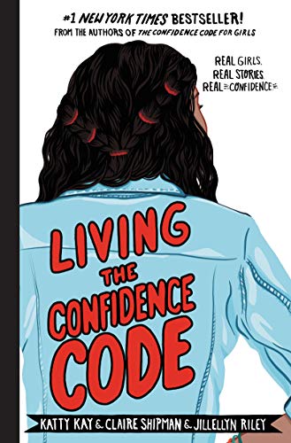 Living the Confidence Code: Real Girls. Real Stories. Real Confidence ...