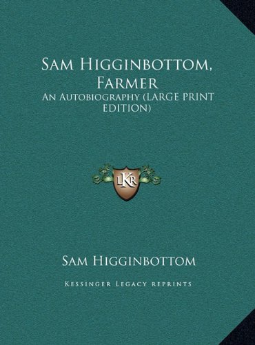 Sam Higginbottom, Farmer: An Autobiography (LARGE PRINT EDITION ...