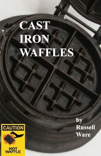 Cast Iron Waffles: A Baker's Dozen Primer: Ware, Russell: 9781545052525 ...
