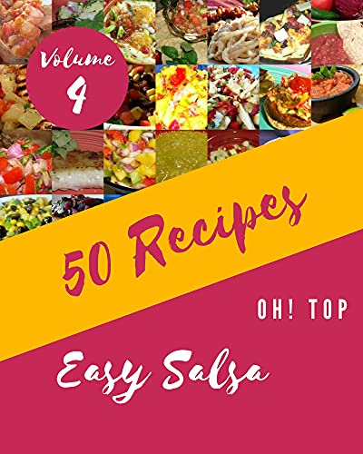 Oh! Top 50 Easy Salsa Recipes Volume 4: A Must-have Easy Salsa Cookbook ...