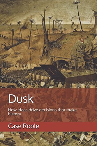 Dusk: How ideas drive decisions that make history: Roole, Case ...