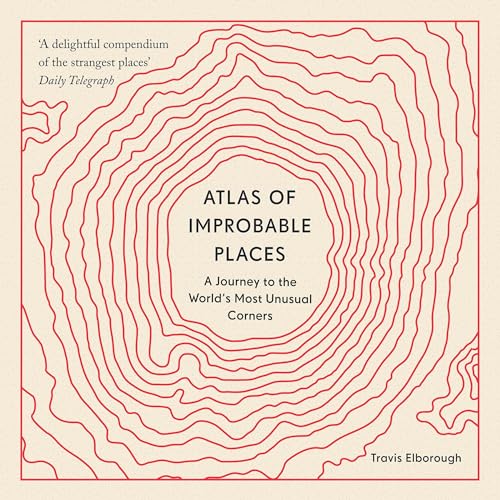 Atlas of Improbable Places: A Journey to the World's Most Unusual Corners (Hörbuch-Download ...