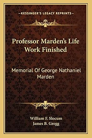 Professor Marden's Life Work Finished: Memorial Of George Nathaniel ...