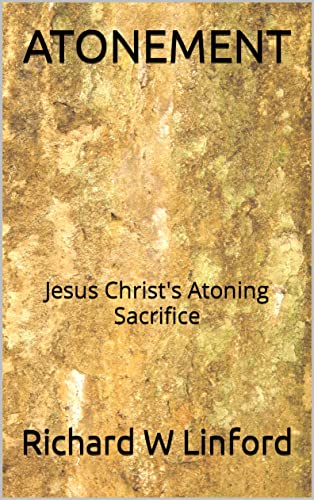 ATONEMENT: Jesus Christ's Atoning Sacrifice eBook : Linford, Richard W ...