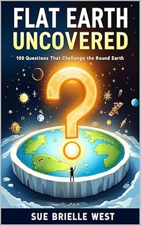 Amazon.com: Flat Earth Uncovered: 100 Question That Challenge The Round ...