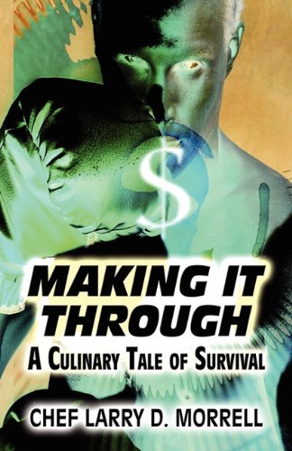 Making It Through: A Culinary Tale of Survival: Morrell, Chef Larry D ...
