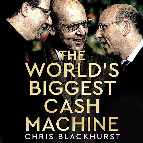 The World's Biggest Cash Machine: Manchester United, the Glazers, and ...