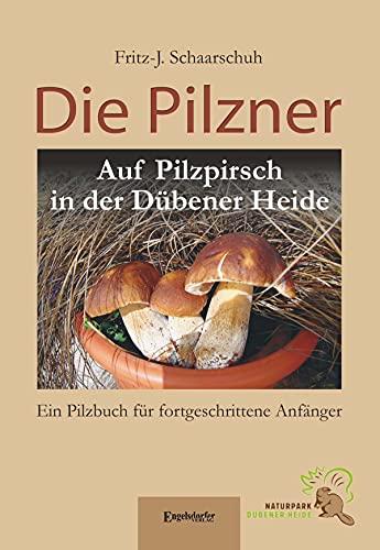Die Pilzner: Auf Pilzpirsch in der Dübener Heide. Ein Pilzbuch für ...