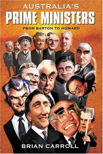 Australia's Prime Ministers: From Barton to Howard: Carroll, Brian ...