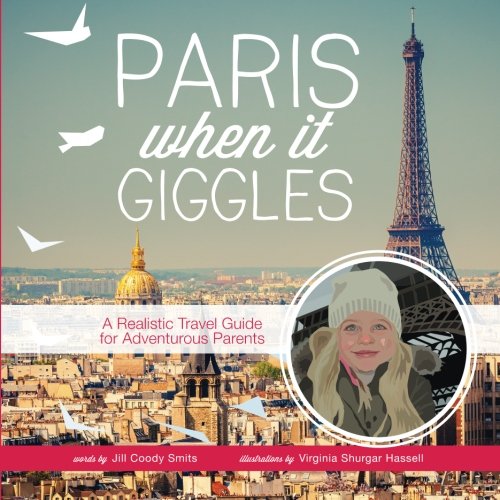 Paris When It Giggles: A Realistic Travel Guide for Adventurous Parents ...