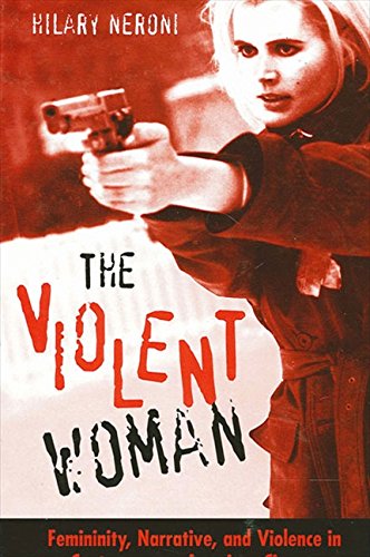 The Violent Woman: Femininity, Narrative, and Violence in Contemporary ...