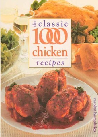 The Classic 1000 Chicken Recipes (Classic 1000, 14): Humphries, Carolyn ...
