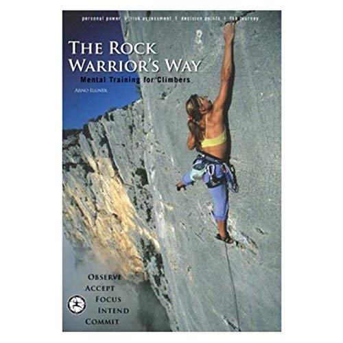 The Rock Warrior's Way: Mental Training for Climbers: Arno Ilgner Jeff ...