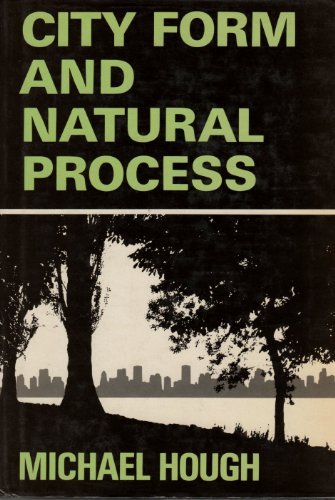 City Form and Natural Process: Towards a New Urban Vernacular: Hough ...