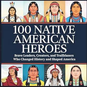 100 Native American Heroes: Brave Leaders, Creators, and Trailblazers ...