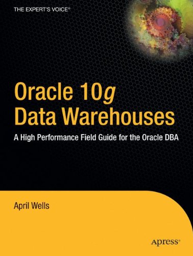 Oracle 10g Data Warehouses: A High Performance Field Guide for the ...