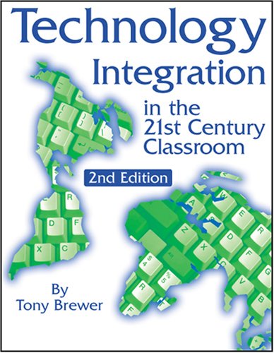 Technology Integration in the 21st Century Classroom: Brewer, Tony ...