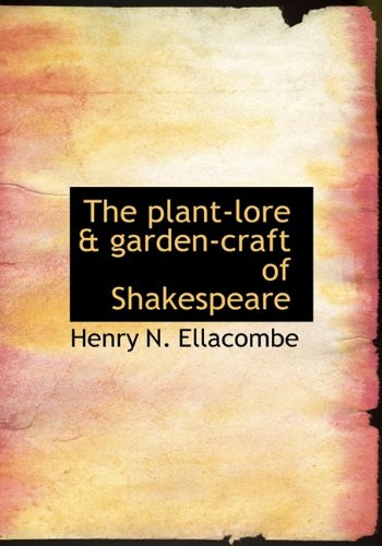 The Plant-Lore & Garden-Craft of Shakespeare: Ellacombe, Henry N ...