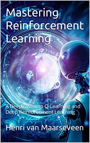 Mastering Reinforcement Learning : A Deep Dive into Q-Learning and Deep Reinforcement Learning ...