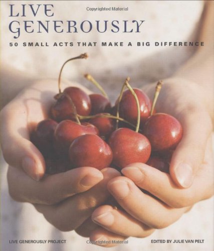 Live Generously: 50 Small Acts That Make a Big Difference: Live ...