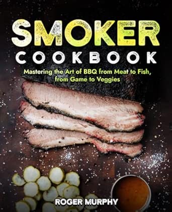 Smoker Cookbook: Mastering the Art of Smoking from Meat to Seafood ...