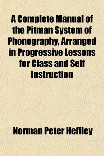 A Complete Manual of the Pitman System of Phonography, Arranged in ...