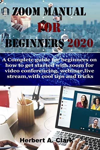 ZOOM MANUAL FOR BEGINNERS 2020: A Complete Guide For Beginners On How ...