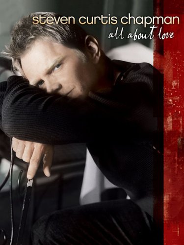 Steven Curtis Chapman - All About Love: Chapman, Steven Curtis ...