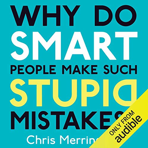 Why Do Smart People Make Such Stupid Mistakes? (Audio Download): Chris ...
