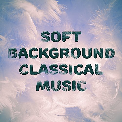 Play Soft Background Classical Music by Soft Background Music on Amazon ...