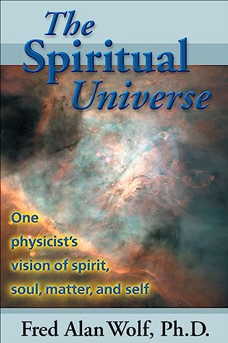 The Spiritual Universe: One Physicist's Vision of Spirit, Soul, Matter ...