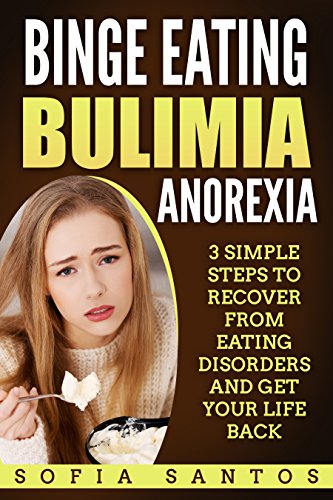 Binge Eating, Bulimia, Anorexia: 3 Simple Steps to Recover from Eating ...
