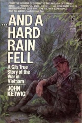 And a Hard Rain Fell: A Gi's True Story of the War in Vietnam Ketwig ...