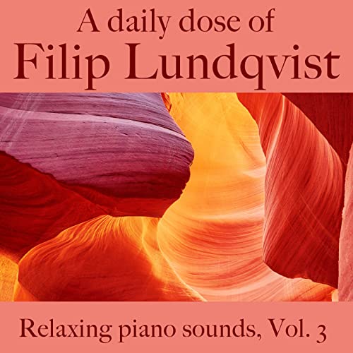Play A Daily Dose Of Filip Lundqvist. Relaxing Piano Sounds, Vol. 3 by ...